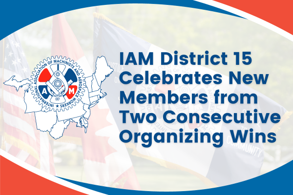 IAM District 15 Celebrates New Members from Two Consecutive Organizing ...